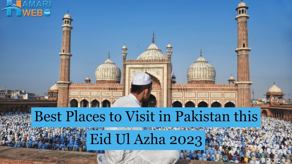 The best places to visit in Pakistan and things to do during Eid